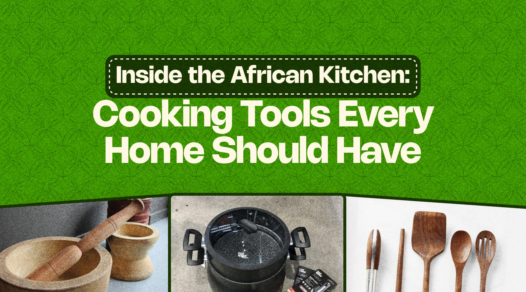 Inside the African Kitchen: Cooking Tools Every Home Should Have – Mama ...